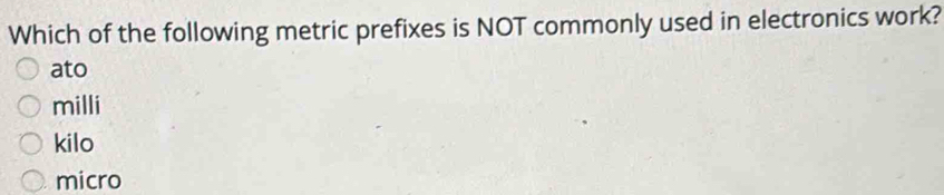 Solved: Which of the following metric prefixes is NOT commonly used in electronics work? ato ...