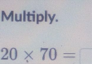 Solved: Multiply. 20* 70= [Math]