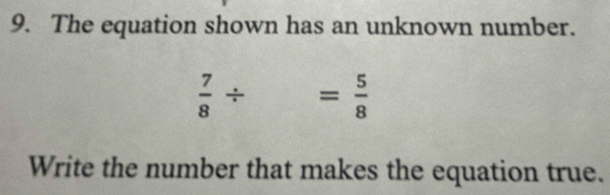 Solved: The equation shown has an unknown number. 7/8 / = 5/8 Write the ...