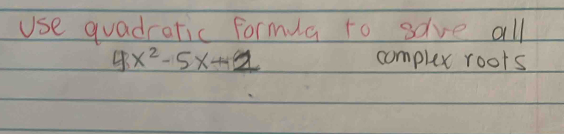 Solved: use quadratic formua to sove all 43x^2-5x+2 complex roots [Math]