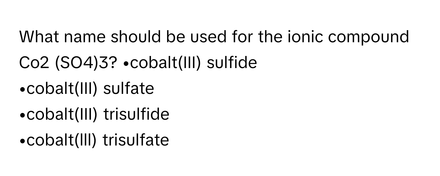 Solved: What name should be used for the ionic compound Co2 (SO4)3 ...