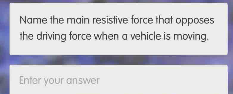 Solved: Name the main resistive force that opposes the driving force ...