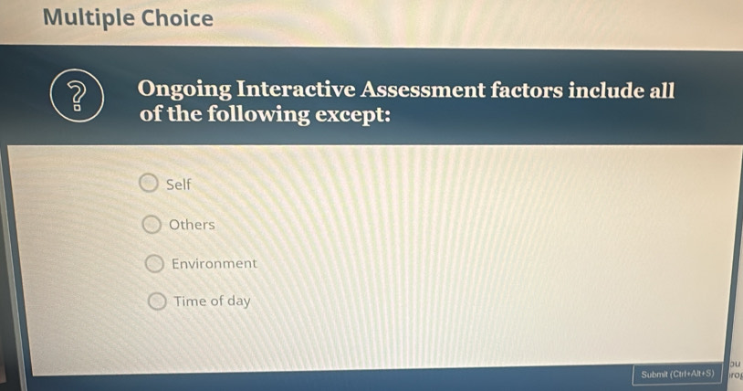 Solved: Ongoing Interactive Assessment factors include all of the following except: Self Others ...