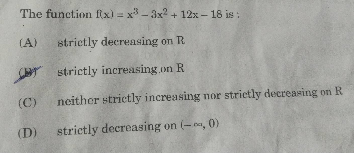 Solved: The function f(x)=x^3-3x^2+12x-18 is : (A) strictly decreasing on R (B) strictly ...