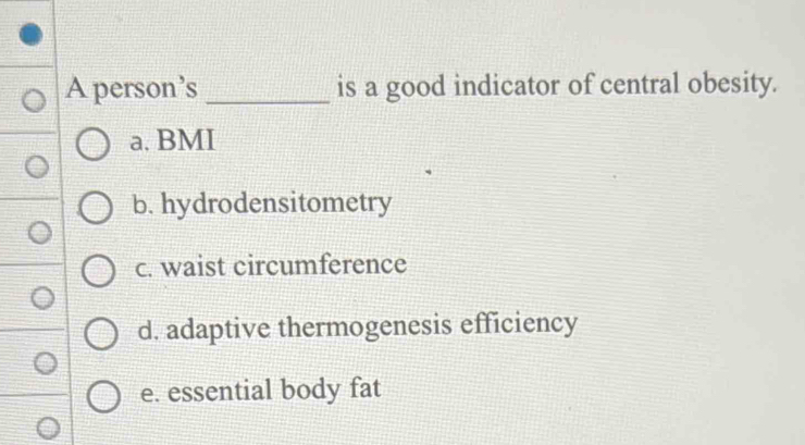 Solved: A person’s _is a good indicator of central obesity. a. BMI b ...