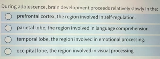 Solved: During adolescence, brain development proceeds relatively ...
