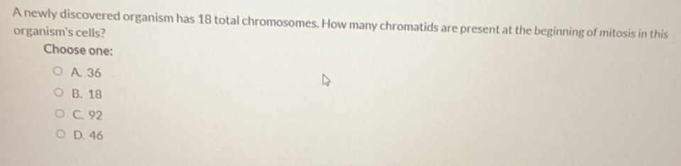 Solved: A newly discovered organism has 18 total chromosomes. How many ...