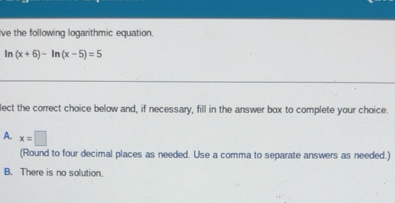 Solved: lve the following logarithmic equation. In (x+6)-ln (x-5)=5 ...