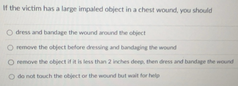 Solved: If the victim has a large impaled object in a chest wound, you ...