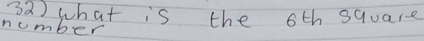 Solved: what is the 6th square number [Math]