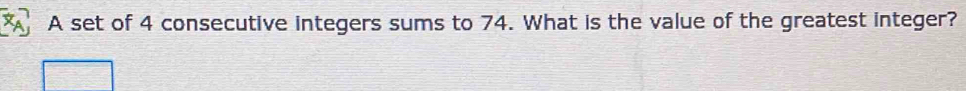 Solved: A set of 4 consecutive integers sums to 74. What is the value ...