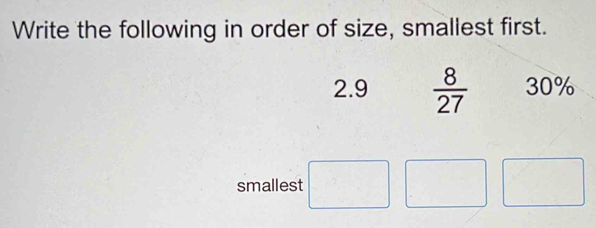 Solved: Write the following in order of size, smallest first. 2.9 8/27 30% smallest [Math]