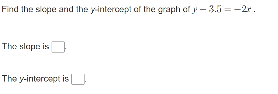 Solved: Find the slope and the y-intercept of the graph of y-3.5=-2x ...