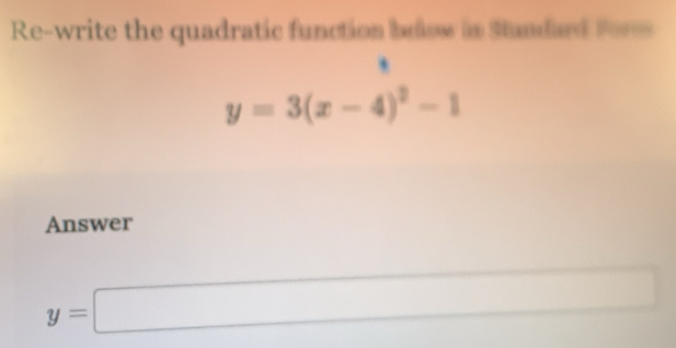 Solved: Re-write the quadratic function below is stundaed Pors y=3(x-4 ...