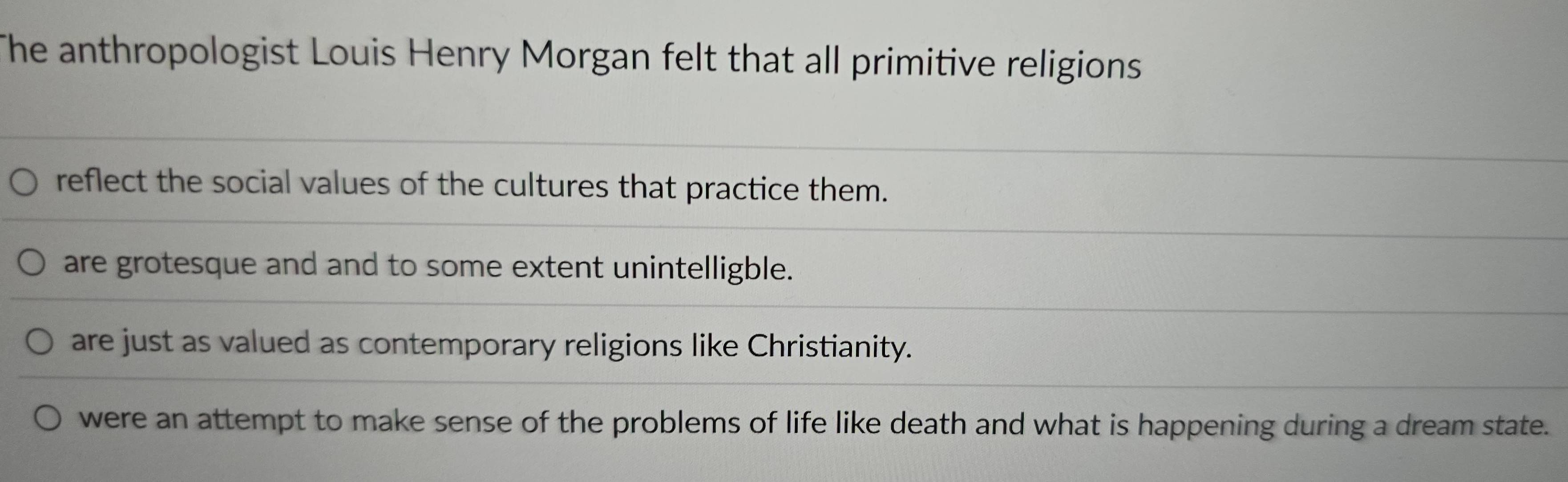 Solved: The anthropologist Louis Henry Morgan felt that all primitive ...