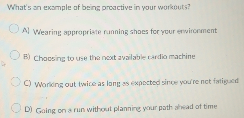 Solved: What's an example of being proactive in your workouts? A ...