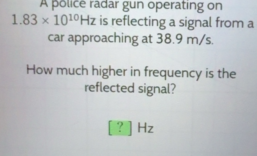 Solved: A police radar gun operating on 1.83* 10^(10)Hz is reflecting a ...