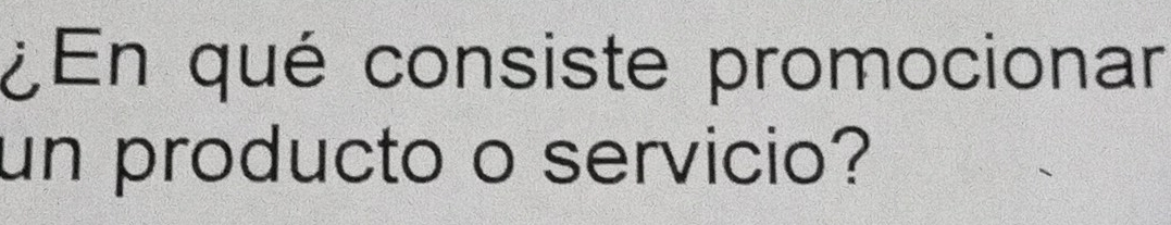Resuelto:¿En qué consiste promocionar un producto o servicio?