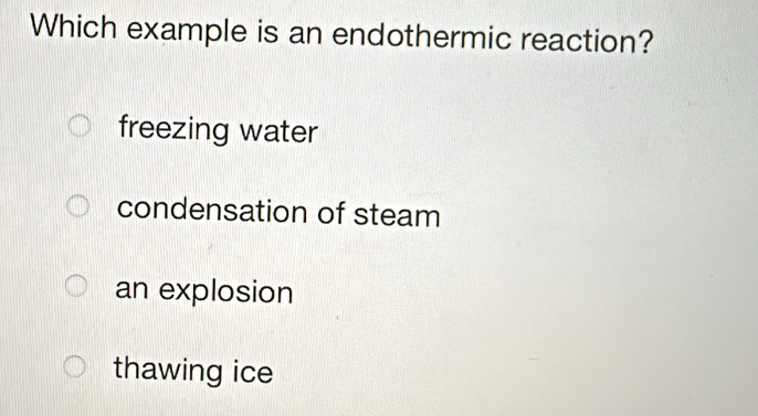 Solved: Which example is an endothermic reaction? freezing water ...
