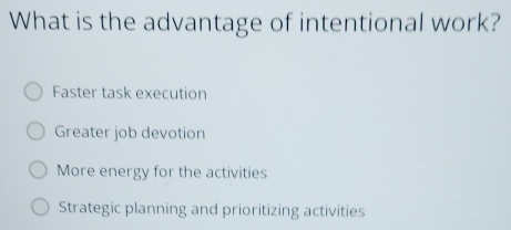 Solved: What is the advantage of intentional work? Faster task ...