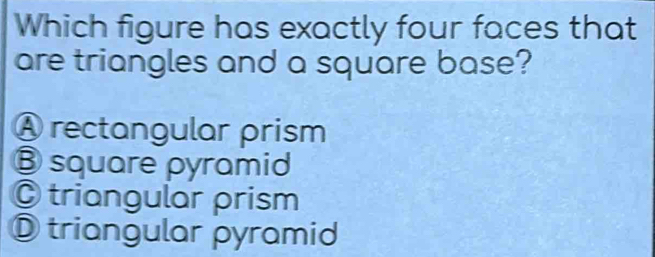 Solved: Which figure has exactly four faces that are triangles and a ...