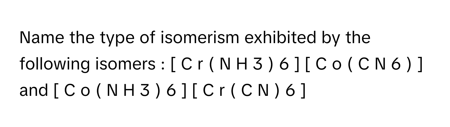Solved: Name the type of isomerism exhibited by the following isomers ...