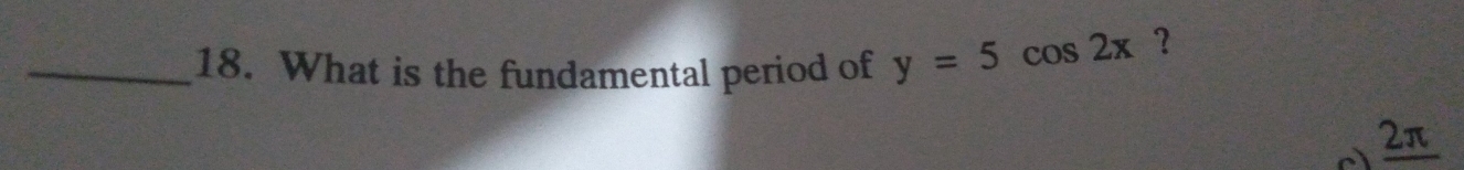 Solved: What is the fundamental period of y=5cos 2x ？ 2π [Math]