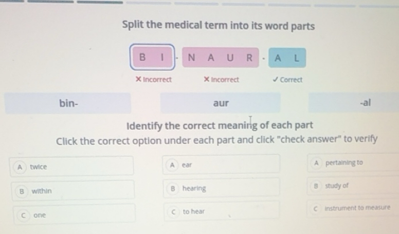 Solved: Split the medical term into its word parts B | N A U R A L XIncorrect ×Incorrect Correct ...