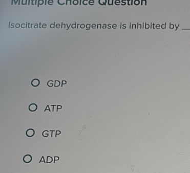 Solved: Question Isocitrate dehydrogenase is inhibited by_ GDP ATP GTP ...