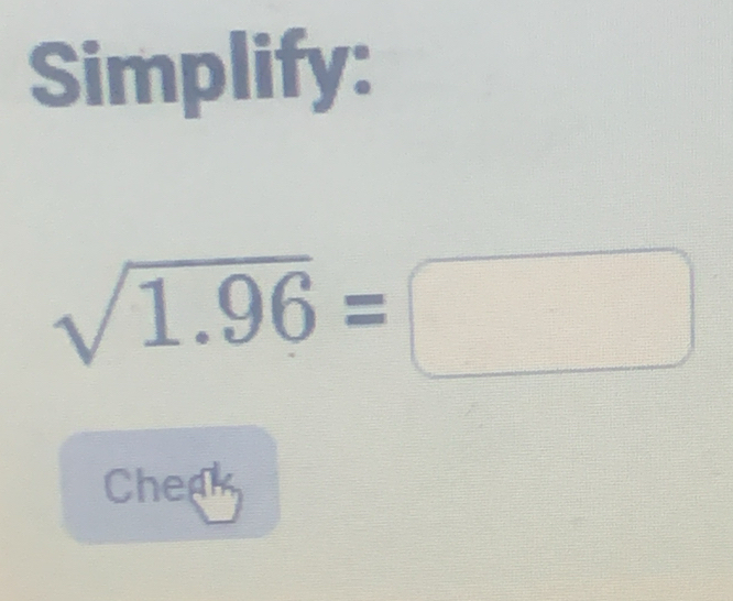 Solved: Simplify: sqrt(1.96)= Cheak [Math]