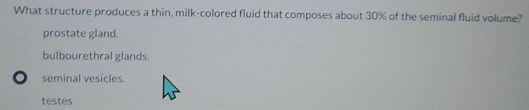 Solved: What structure produces a thin, milk-colored fluid that ...