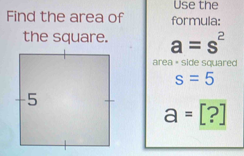 Solved: Use the Find the area of formula: the square. a=s^2 area = side ...