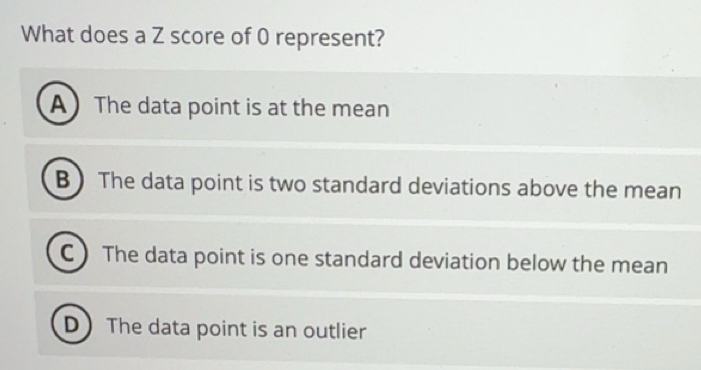 Solved: What does a Z score of 0 represent? A The data point is at the ...