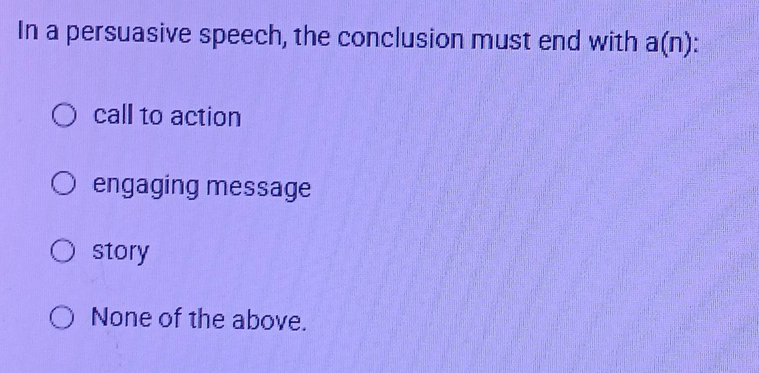 Solved: In a persuasive speech, the conclusion must end with a(n ...