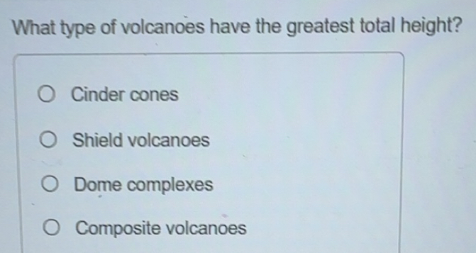 Solved: What type of volcanoes have the greatest total height? Cinder ...