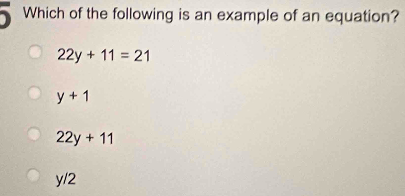 Solved: Which of the following is an example of an equation? 22y+11=21 ...