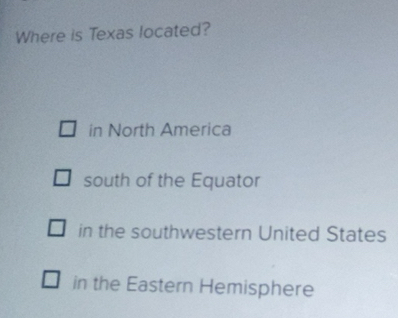 Solved: Where is Texas located? in North America south of the Equator ...