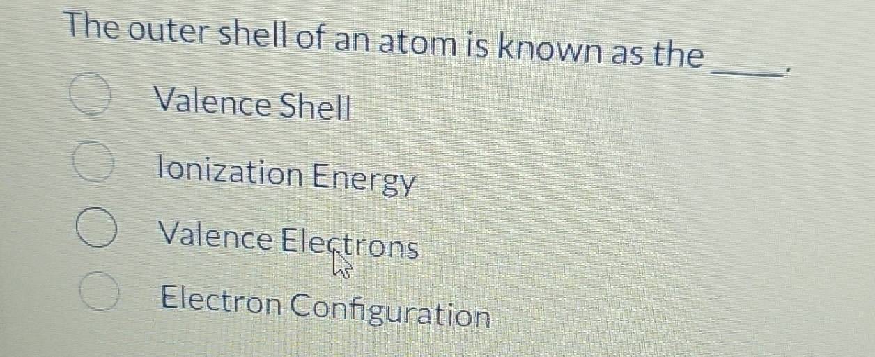 Solved: The outer shell of an atom is known as the _ Valence Shell ...