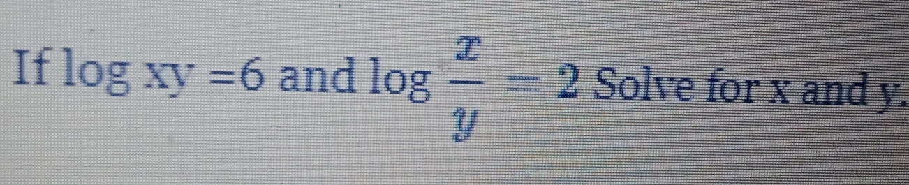 Solved: If log xy=6 and log x/y =2 Solve for x and y. [Math]