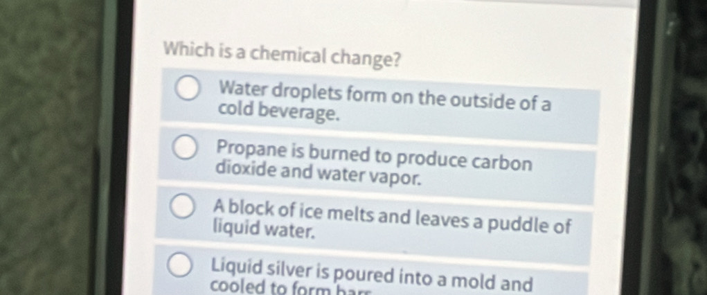 Solved: Which is a chemical change? Water droplets form on the outside ...