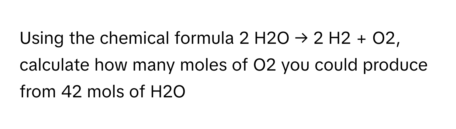 Solved: Using the chemical formula 2 H2O → 2 H2 + O2, calculate how ...