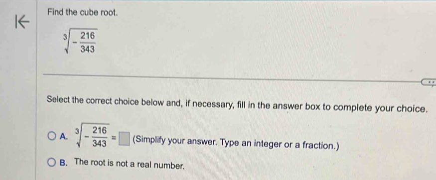 Find the cube root. sqrt[3](-frac 216)343 Select the correct choice ...