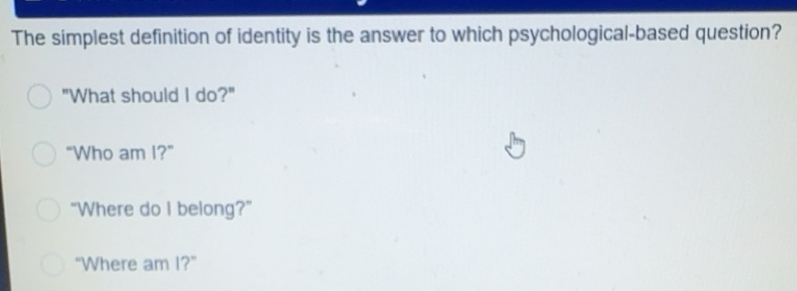 Solved: The simplest definition of identity is the answer to which ...