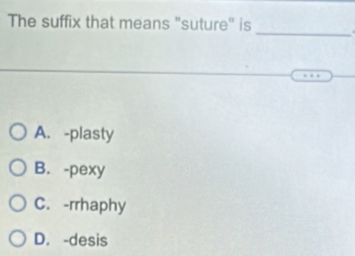 Solved: The suffix that means "suture" is _ . A. -plasty B. -pexy C ...