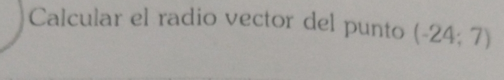 Resuelto:Calcular el radio vector del punto (-24;7)