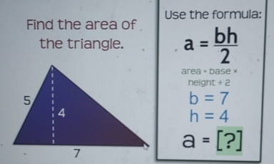 Solved: Use the formula: Find the area of . the triangle. a= bh/2 area ...