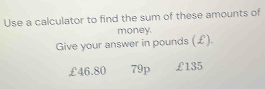 Solved: Use a calculator to find the sum of these amounts of money ...