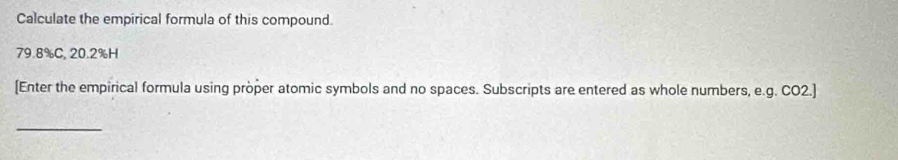 Solved: Calculate the empirical formula of this compound. 79.8% C, 20.2 ...