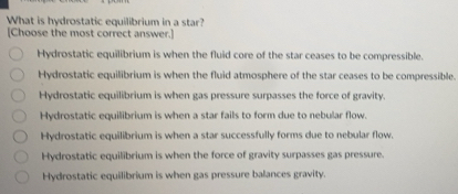 Solved: What is hydrostatic equilibrium in a star? [Choose the most ...
