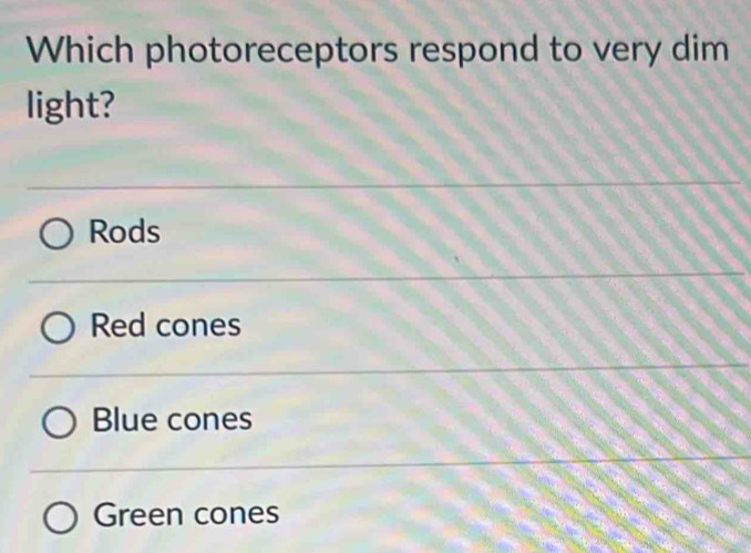 Solved: Which photoreceptors respond to very dim light? Rods Red cones ...